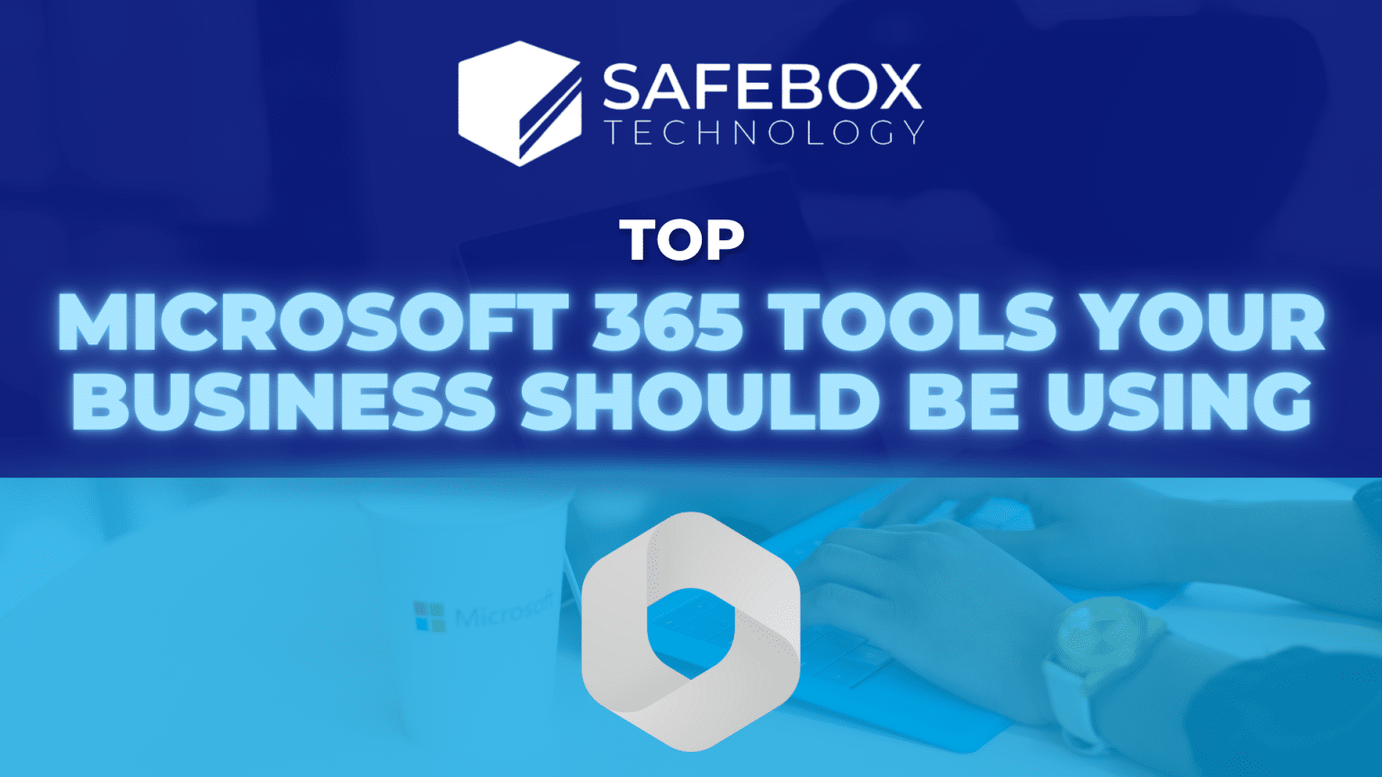 Top Microsoft 365 Tools for Your Business | Safebox Tech